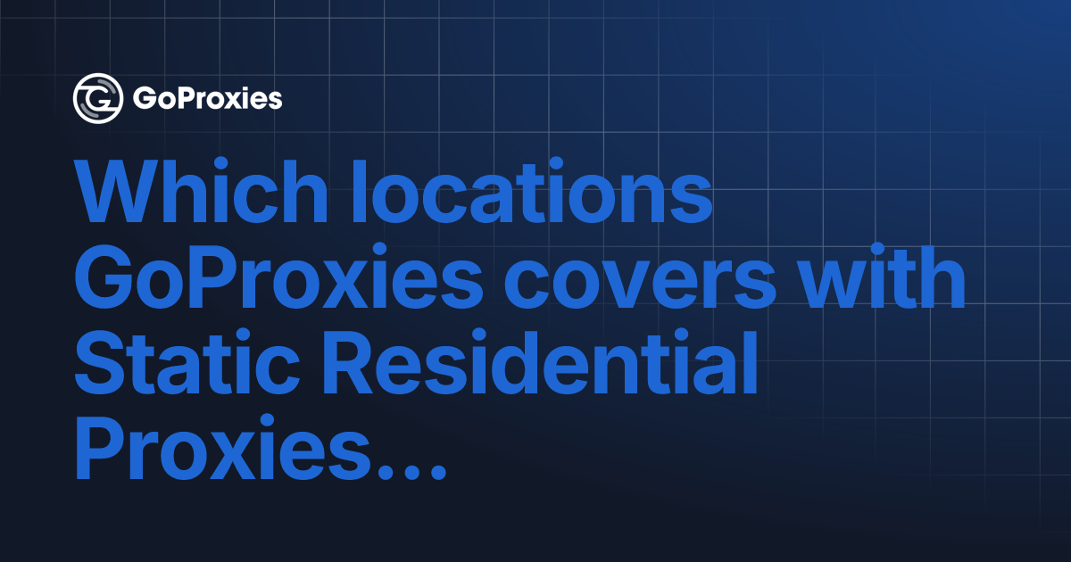 Which locations GoProxies covers with Static Residential Proxies? | GoProxies documentation