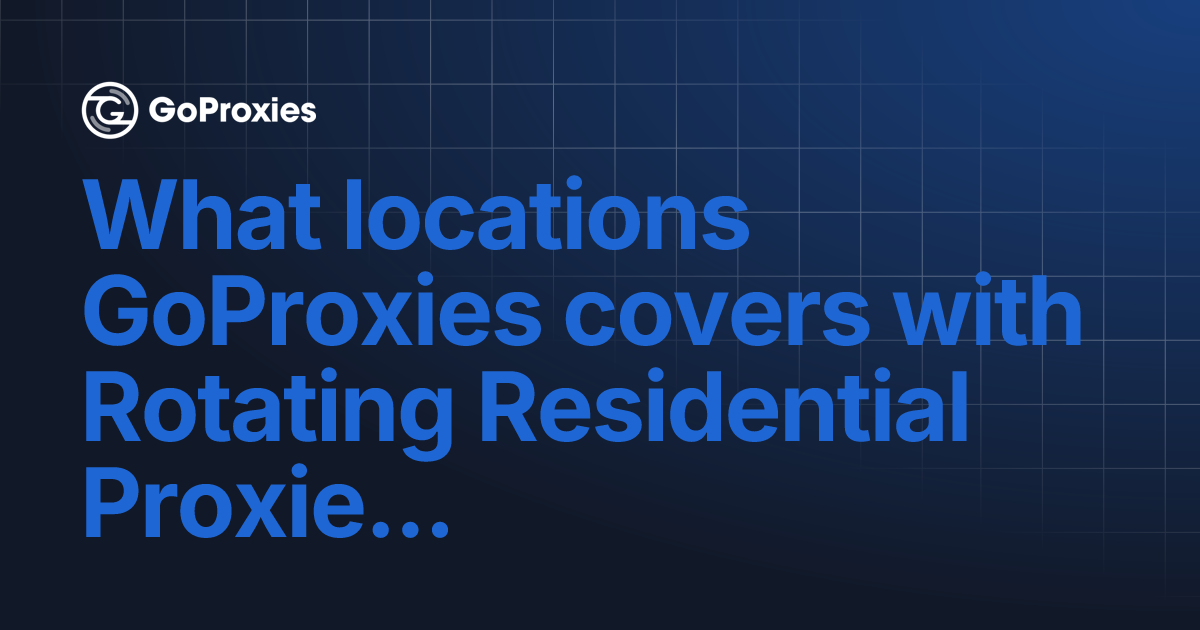 What locations GoProxies covers with Rotating Residential Proxies? | GoProxies documentation