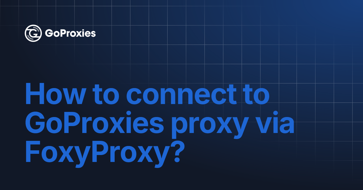 How to connect to GoProxies proxy via FoxyProxy? | GoProxies documentation
